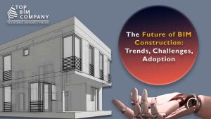 The Future of BIM Construction: Trends, Challenges, Adoption